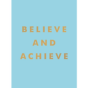 Believe and Achieve: Inspirational Quotes And Affirmations For Success And Self-Confidence