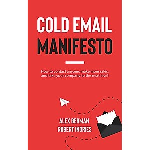 Cold Email Manifesto: How to Contact Anyone, Make More Sales, and Take Your Company to the Next Level