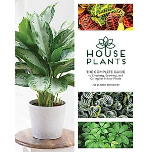 Houseplants: The Complete Guide to Choosing, Growing, and Caring for Indoor Plants