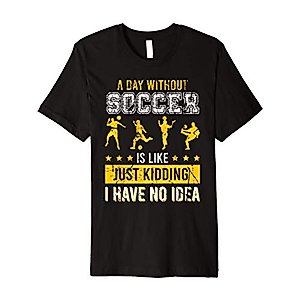 A day without soccer is like just kidding i have no idea GNG Premium T-Shirt