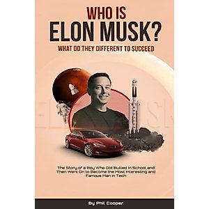 Who Is Elon Musk?: The Story of a Boy Who Got Bullied In School and Then Went On to Become the Most Interesting and Famous Man in Tech (World class entrepreneurs)