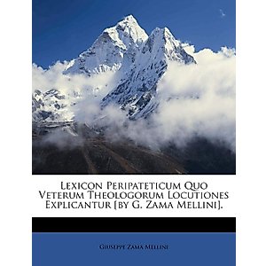 Lexicon Peripateticum Quo Veterum Theologorum Locutiones Explicantur [by G. Zama Mellini]. (Latin Edition)