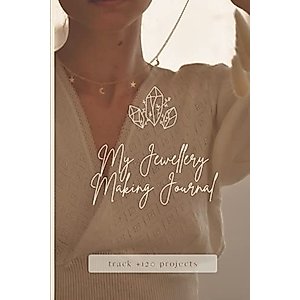 My Jewellery Making Journal: Organizer Log Book for Jewelry Makers - Project Planner with 120 Pages