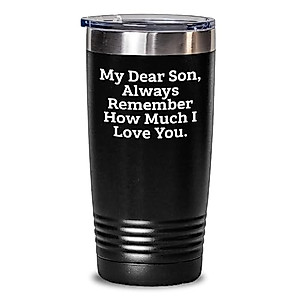 Funny Son Gifts from Mom, 'My Dear Son, Always Remember How Much I Love You.' Tumbler for Dad, Father's Day Unique Gifts for Men, 20oz or 30oz Capacity