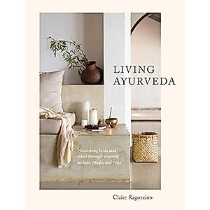 Living Ayurveda: Nourishing Body and Mind through Seasonal Recipes, Rituals, and Yoga