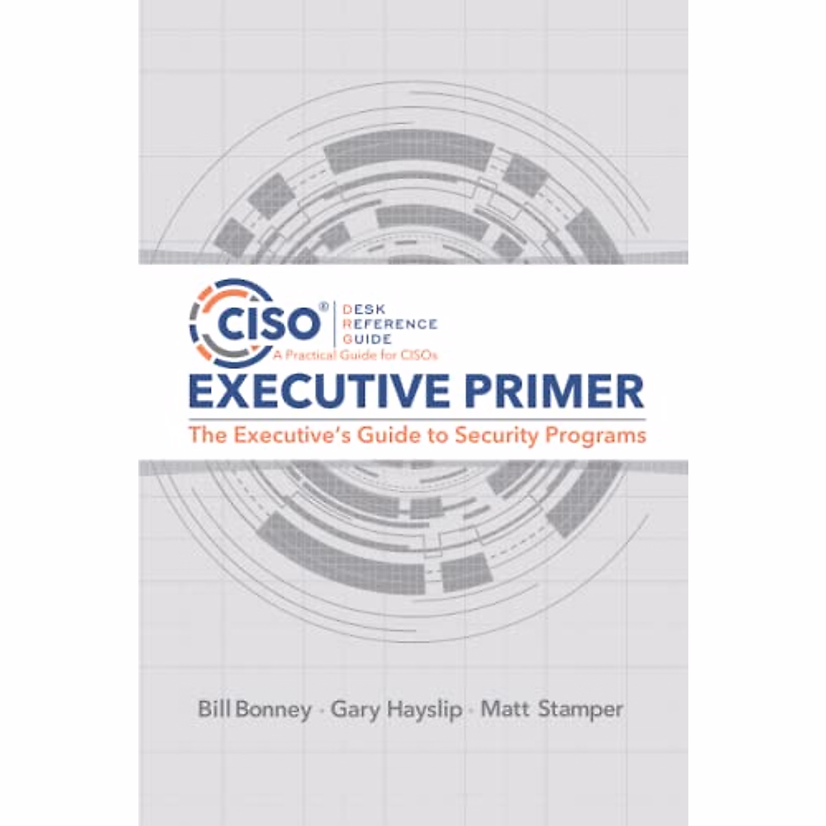 CISO Desk Reference Guide Executive Primer: The Executive’s Guide to Security Programs