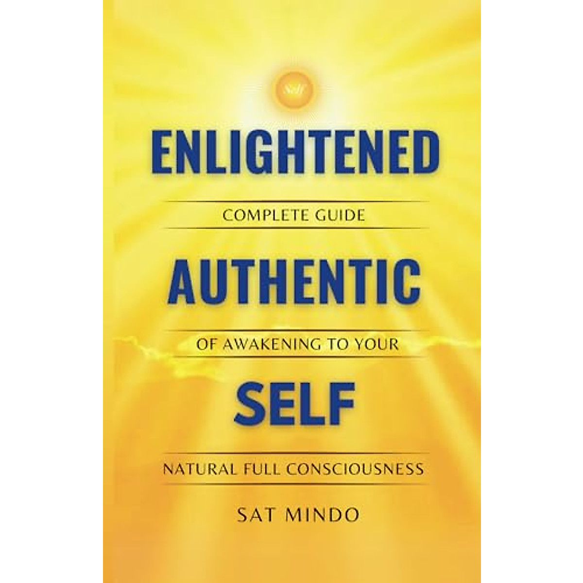 Enlightened Authentic Self: Complete Guide of Awakening to Your Natural Full Consciousness
