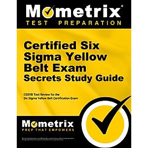 Certified Six SIGMA Yellow Belt Exam Secrets Study Guide: Cssgb Test Review for the Six SIGMA Yellow Belt Certification Exam