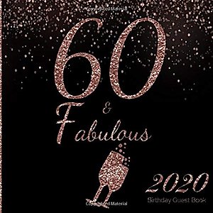 60 & Fabulous 2020 Birthday Guest Book: Sixtieth Rose Gold Party Guestbook For Family & Friends To Write & Sign in With Messages Good Wishes And ... List Pages (60th Birthday Party Guest Books)