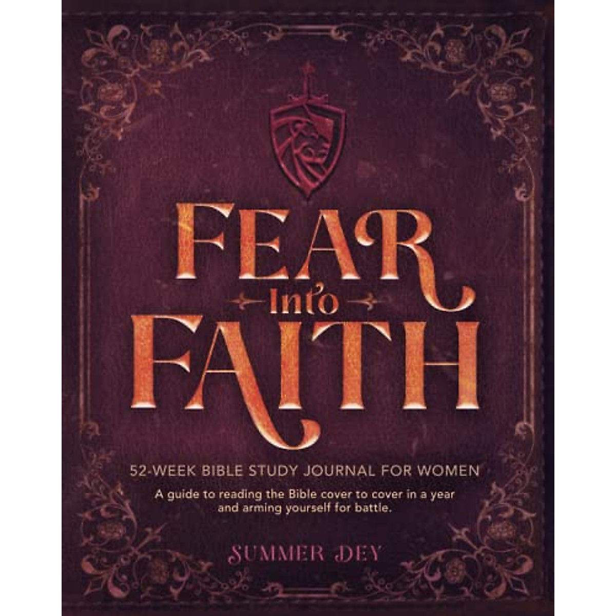 Fear Into Faith: 52-Week Bible Study Journal for Women: A Guide to Reading the Bible Cover to Cover in a Year and Arming Yourself for Battle