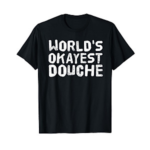 WORLD'S OKAYEST DOUCHE Funny Gift Humorous Idea T-Shirt