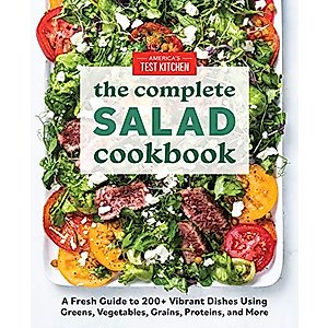 The Complete Salad Cookbook: A Fresh Guide to 200+ Vibrant Dishes Using Greens, Vegetables, Grains, Proteins, and More (The Complete ATK Cookbook Series)