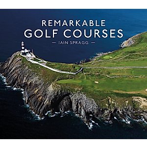 Remarkable Golf Courses: An illustrated guide to the world’s most stunning golf courses