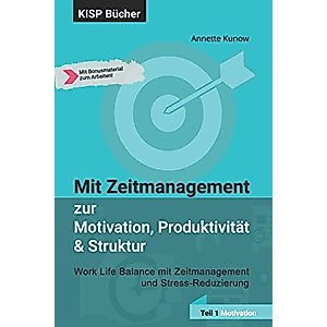 Mit Zeitmanagement zur Motivation, Produktivität & Struktur: Work Life Balance mit Zeitmanagement und Stress-Reduzierung Teil 1 Motivation (German Edition)