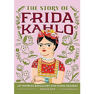 The Story of Frida Kahlo: An Inspiring Biography for Young Readers (The Story of Biographies)