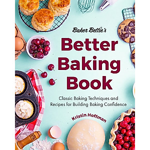 Baker Bettie’s Better Baking Book: Classic Baking Techniques and Recipes for Building Baking Confidence (Cake Decorating, Pastry Recipes, Baking Classes) (Birthday Gift for Her)