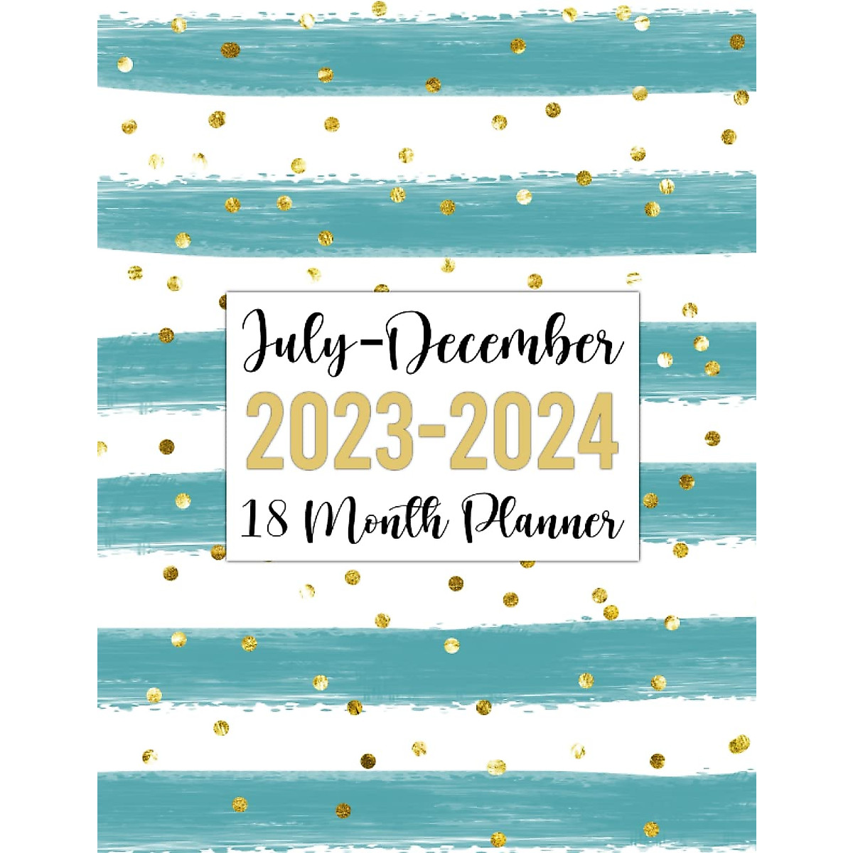 July 2023-December 2024 18 Month Planner: Weekly and Monthly Agenda & Schedule Organizer Starting in July 2023