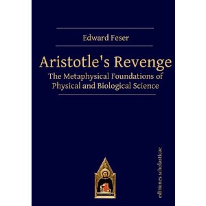 Aristotle’s Revenge: The Metaphysical Foundations of Physical and Biological Science