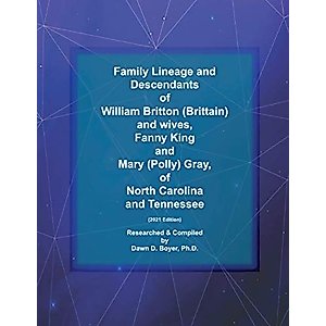 Family Lineage and Descendants of William (Brittain) Britton and wives, Fanny King and Mary (Polly) Gray, of North Carolina and Tennessee: 2021 Edition (Genealogy Lineage)