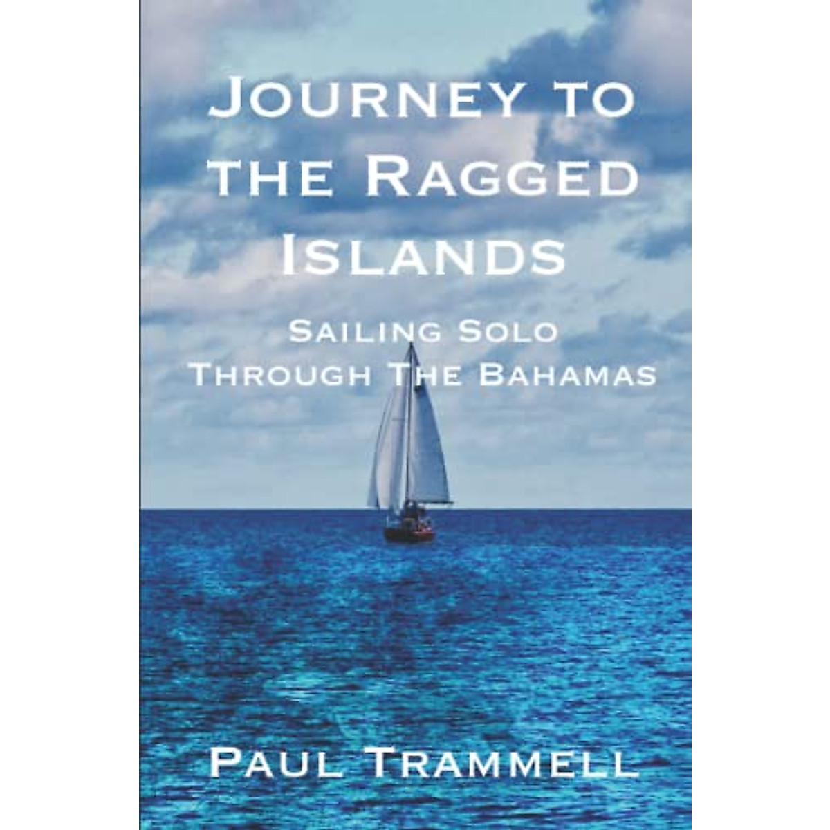 Journey to the Ragged Islands: Sailing Solo Through The Bahamas