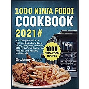 1000 Ninja Foodi Cookbook 2021#: Your Complete Guide to Pressure Cook, Slow Cook, Air Fry, Dehydrate, and More, 1000 Ninja Foodi Recipes to Help You Live Healthily and Happily