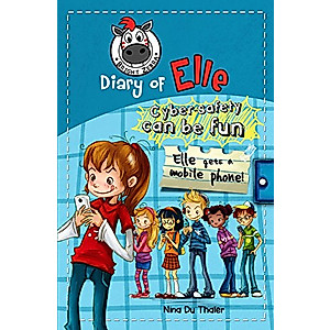 Elle gets a mobile phone: Cyber safety can be fun [Internet safety for kids] (Diary of Elle: Cyber-safety can be fun!)