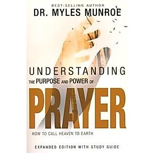 Understanding the Purpose and Power of Prayer: How to Call Heaven to Earth