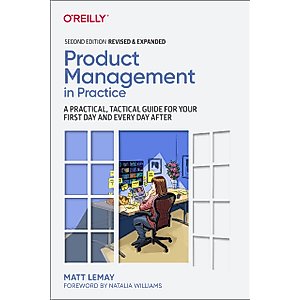 Product Management in Practice: A Practical, Tactical Guide for Your First Day and Every Day After