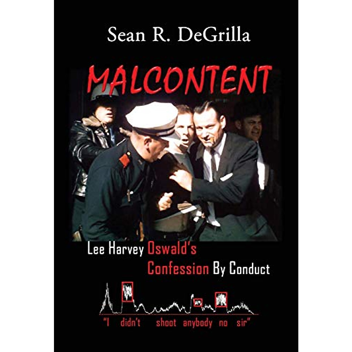 Malcontent: Lee Harvey Oswald's Confession by Conduct