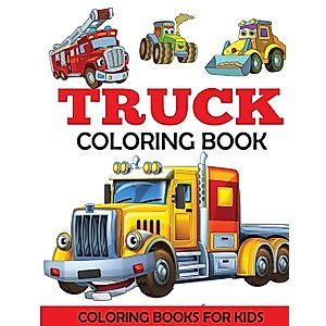 Truck Coloring Book: Kids Coloring Book with Monster Trucks, Fire Trucks, Dump Trucks, Garbage Trucks, and More. For Toddlers, Preschoolers, Ages 2-4, Ages 4-8