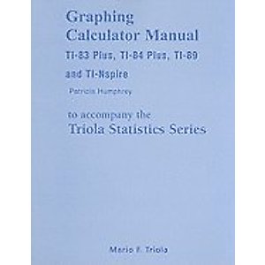 Graphing Calculator Manual for the TI-83 Plus, TI-84 Plus, & TI-89 for the Triola Statistics Series for Elementary Statistics 11th EDITION