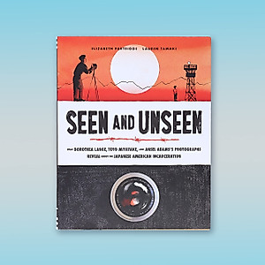 Seen and Unseen: What Dorothea Lange, Toyo Miyatake, and Ansel Adams's Photographs Reveal About the Japanese American Incarceration