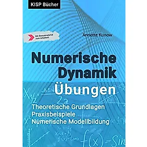 Numerische Dynamik Übungen: Theoretische Grundlagen - Praxisbeispiele Numerische Modellbildung (German Edition)