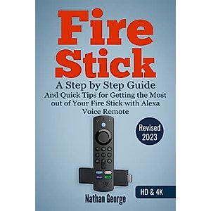 Fire Stick: A Step by Step Guide and Quick Tips for Getting the Most out of Your Fire Stick with Alexa Voice Remote