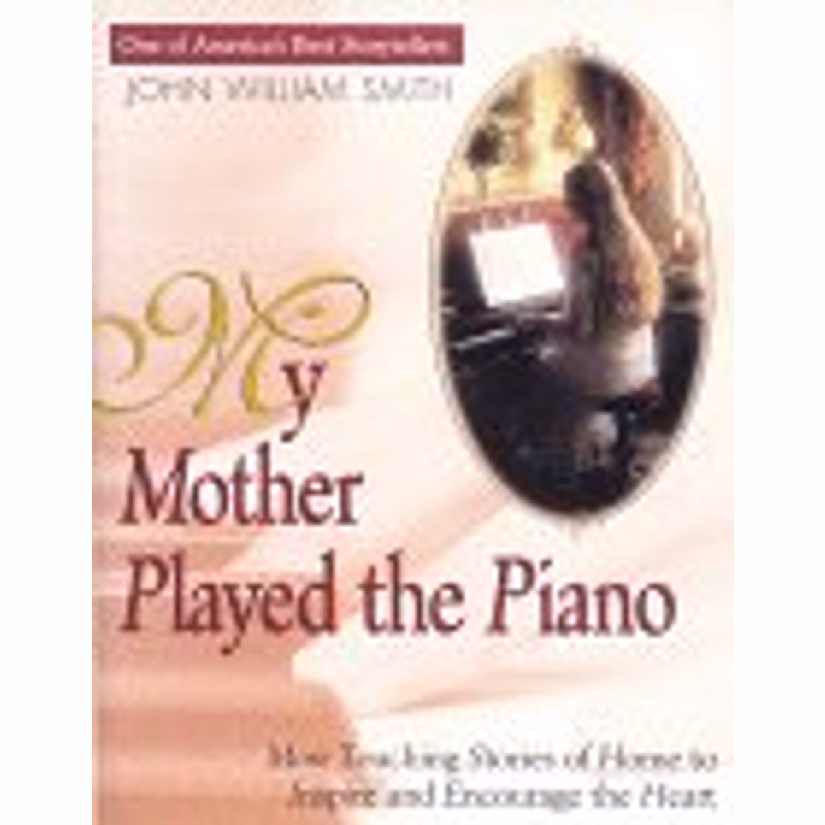 My Mother Played the Piano: More Touching Stories of Home to Inspire and Encourage the Heart