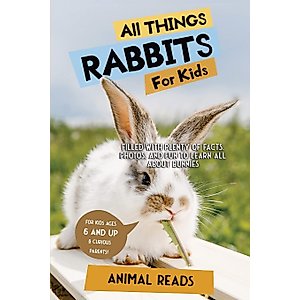All Things Rabbits For Kids: Filled With Plenty of Facts, Photos, and Fun to Learn all About Bunnies