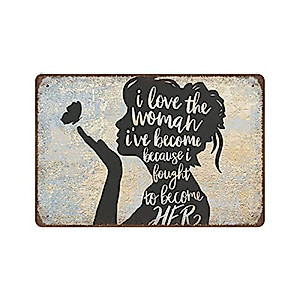 Vintage Thick Metal Tin Sign-I Love The Woman I've Become Because I Fought To Become Her Sign -Novelty Posters，Home Decor Wall Art，Funny Signs for Home/Kitchen/Garage/Man Cave，Size 8x12 inches