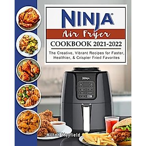 Ninja Air Fryer Cookbook 2021-2022: The Creative, Vibrant Recipes for Faster, Healthier, & Crispier Fried Favorites