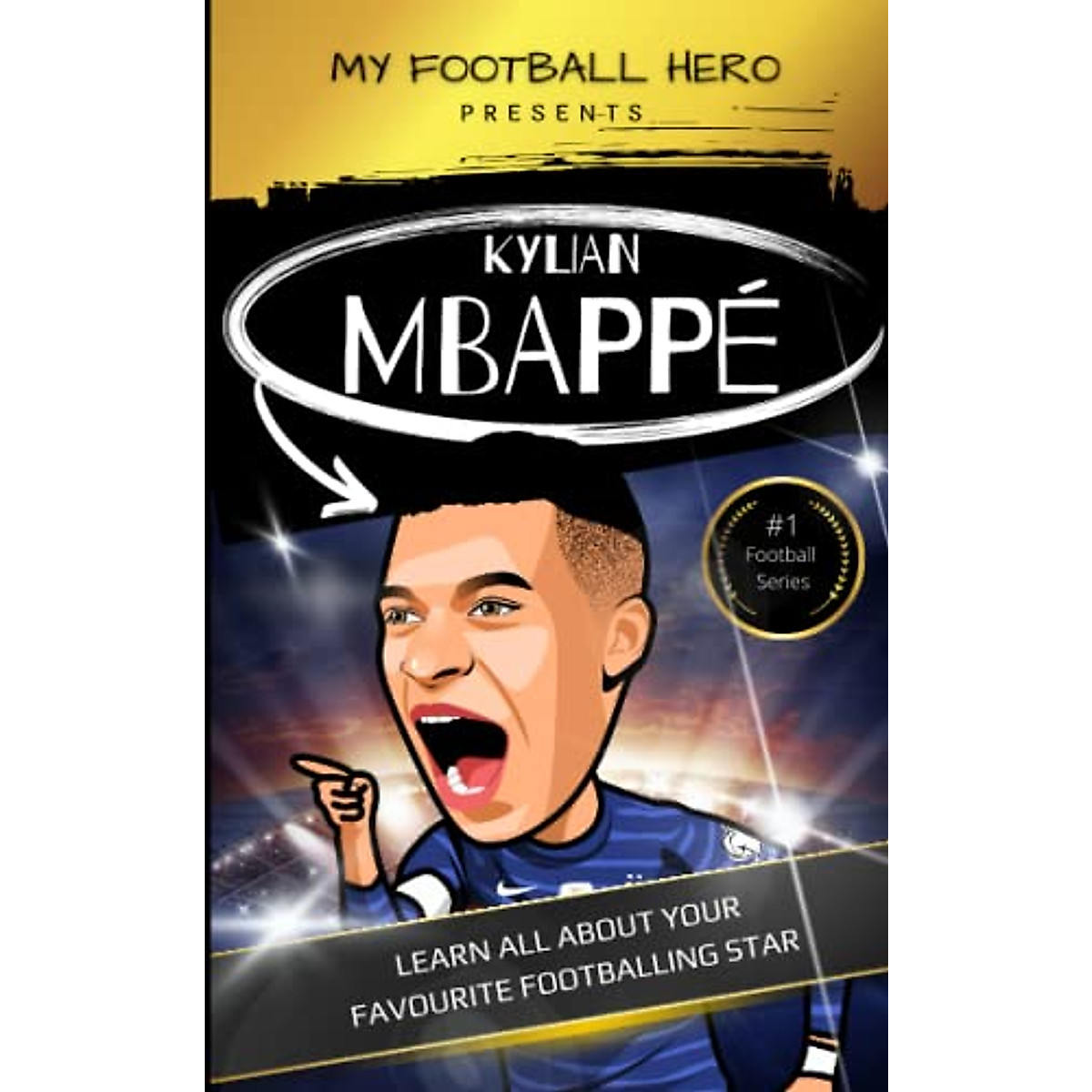 My Football Hero: Kylian Mbappé: Learn all about your favourite footballing star: Football biography for kids (My Sporting Hero: Biographies for Children aged 9 - 12)