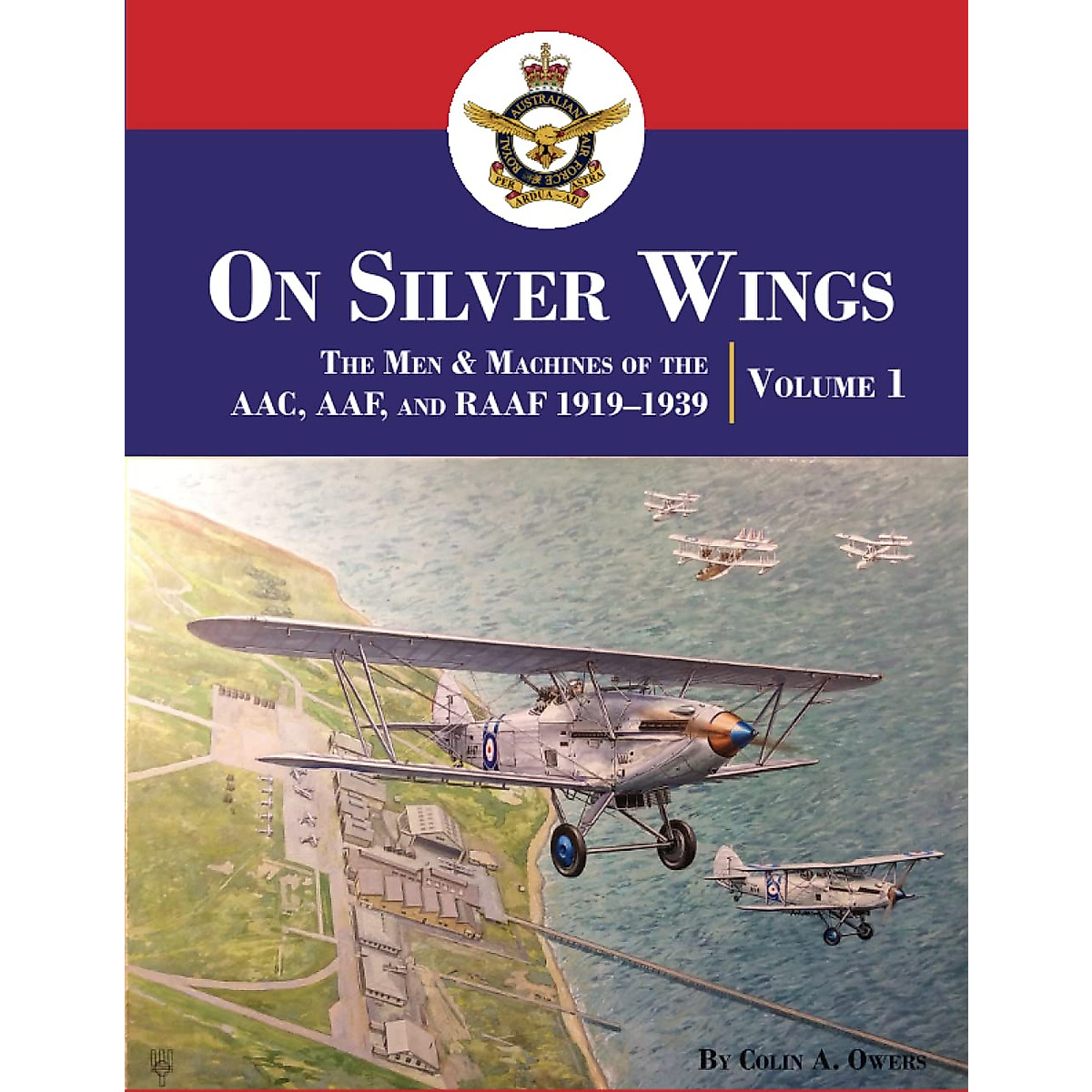 On Silver Wings: The Men & Machines of the AAC, AAF, and RAAF 1919–1939 | Volume 1