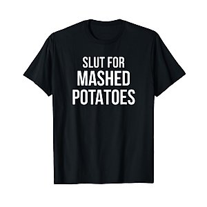Slut For Mashed Potatoes - Funny Gag Gift T-Shirt