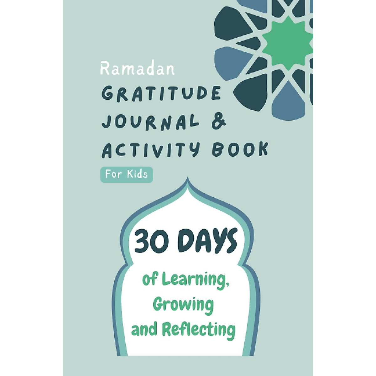 Ramadan Gratitude Journal and Activity Book for Kids: 30 Days of Learning, Growing and Reflecting about Islam and Ramadan, for Children