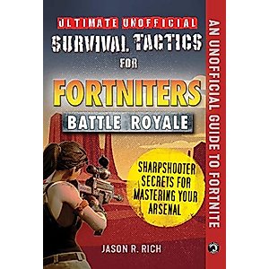 Ultimate Unofficial Survival Tactics for Fortnite Battle Royale: Sharpshooter Secrets for Mastering Your Arsenal (Ultimate Survival Tactics for Fortnite Battle Royale)