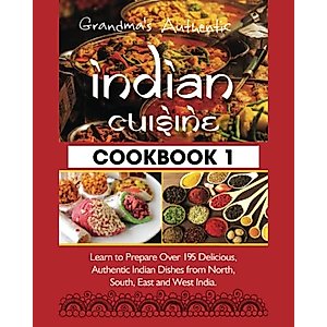 Grandma's Authentic Indian Cuisine Cookbook 1: Learn to Prepare Over 195 Delicious, Authentic Indian Dishes from North, South, East and West India. (Grandma's Authentic Indian Cuisine Cookbooks)