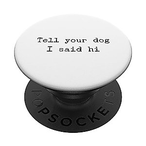 Tell Your Dog That I Said Hi Funny Sarcastic Dog Lover PopSockets Standard PopGrip