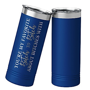 Cuptify You're my Favorite Bitch to Bitch About Skinny Tumbler with Lid Laser Engraved on Blue 22 oz Vacuum Insulated Birthday Gift for Women, Best Friend, Sister