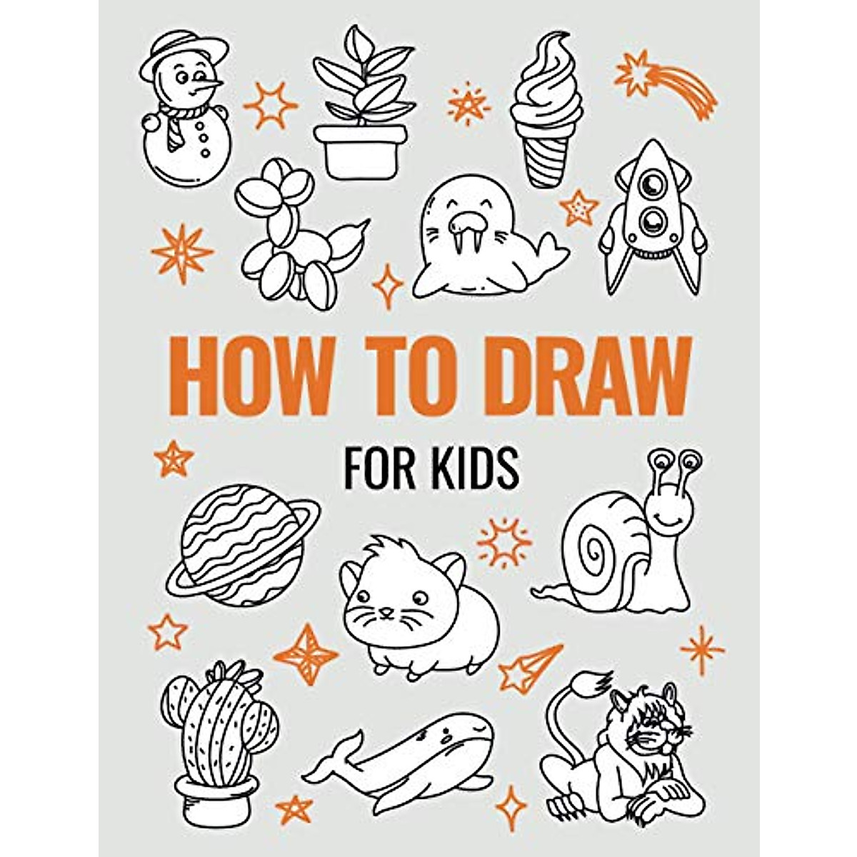 How to Draw Book for Kids: A Simple Step-by-Step Guide to Drawing Cute Animals, Cool Vehicles, Food, Plants and So Much More