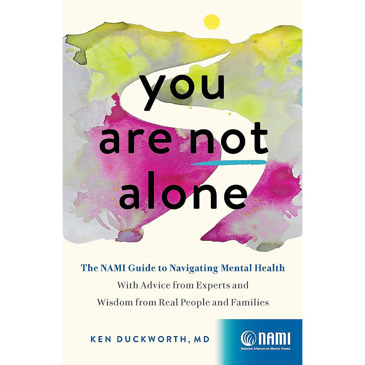 You Are Not Alone: The NAMI Guide to Navigating Mental Health―With Advice from Experts and Wisdom from Real People and Families