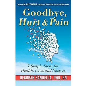 Goodbye, Hurt & Pain: 7 Simple Steps for Health, Love, and Success (Emotional Intelligence Book for a Life of Success)