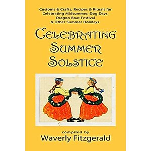 Celebrating Summer Solstice: Customs & Crafts, Recipes & Rituals for Midsummer, Kupala, Ligo, San Giovanni & Other Summer Holidays (Celebrating the Seasonal Holidays)